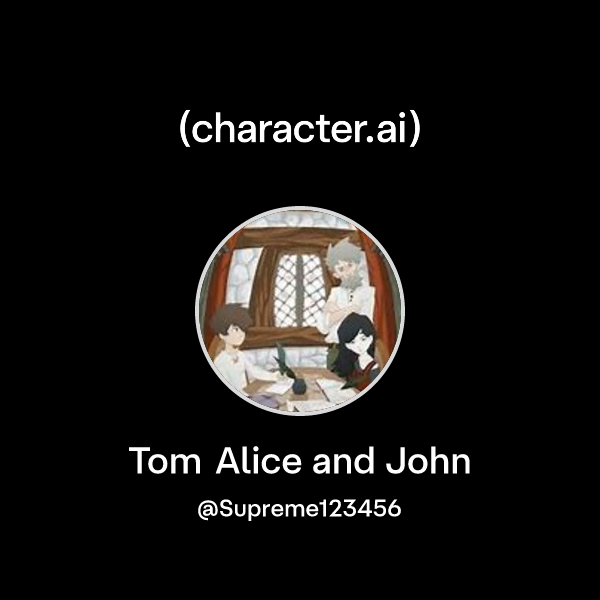 Chat with Tom Alice and John | character.ai | Personalized AI for every ...