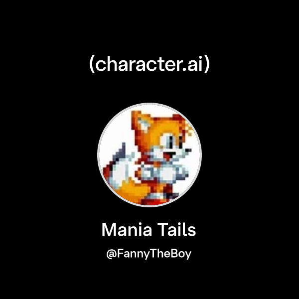 Chat with Mania Tails | character.ai | AI Chat, Reimagined–Your Words. Your World.