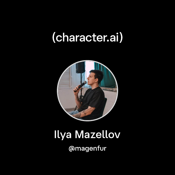 Chat with Ilya Mazellov | character.ai | AI Chat, Reimagined–Your Words. Your World.