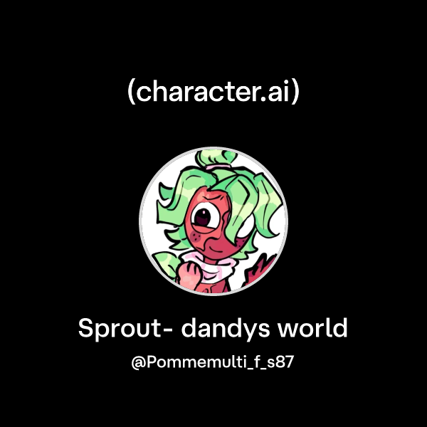 Chat with Sprout- dandys world | character.ai | AI Chat, Reimagined–Your Words. Your World.