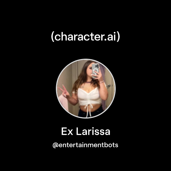 Chat with Ex Larissa | character.ai | Personalized AI for every moment of your day