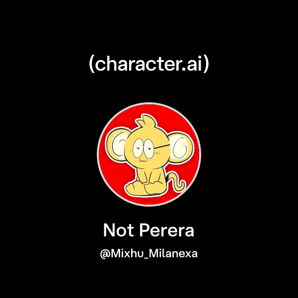 Chat with Not Perera | character.ai | AI Chat, Reimagined–Your Words ...