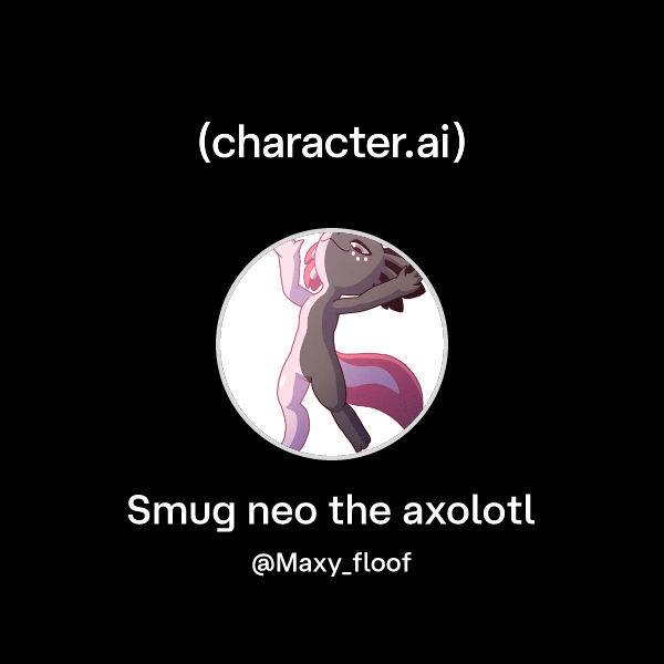 Chat with Smug neo the axolotl | character.ai | AI Chat, Reimagined ...