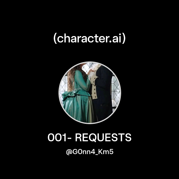 Chat with 001- REQUESTS | character.ai | Personalized AI for every moment of your day