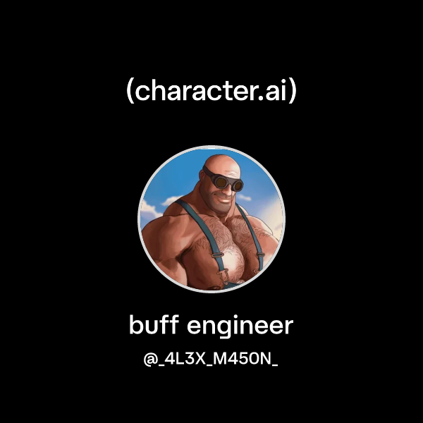 Chat with buff engineer | character.ai | Personalized AI for every moment of your day