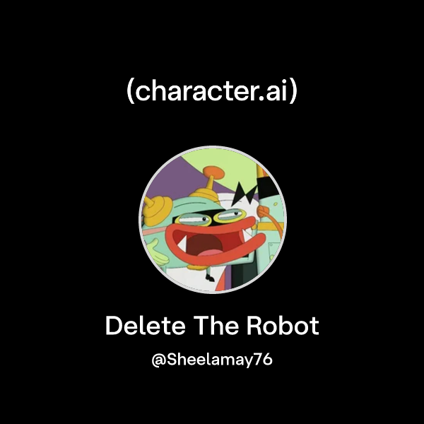 Chat with Delete The Robot | character.ai | Personalized AI for every ...