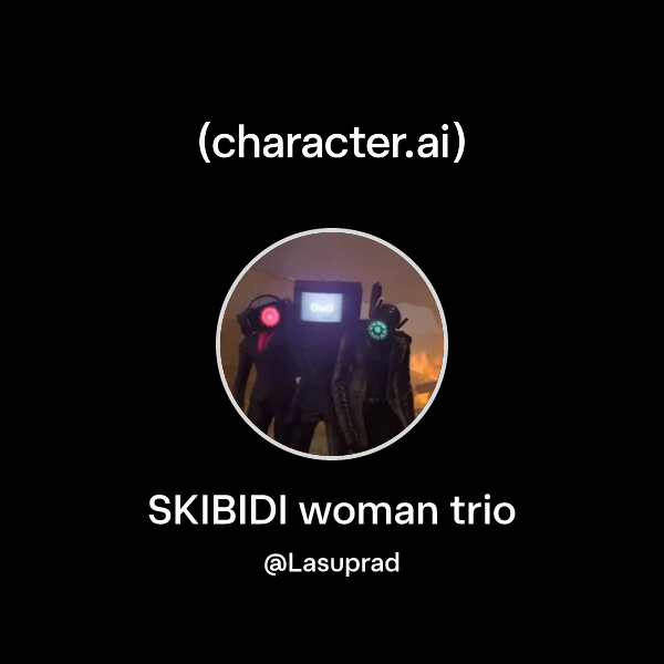 Chat with SKIBIDI woman trio | character.ai | Personalized AI for every ...
