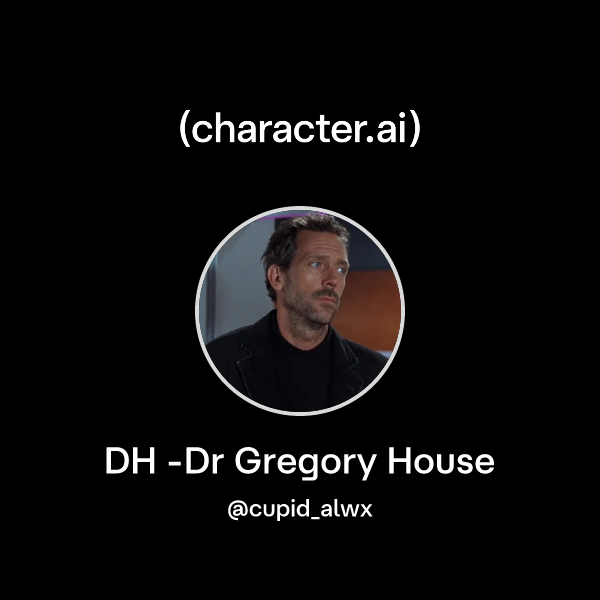 Chat with DH -Dr Gregory House | character.ai | AI Chat, Reimagined–Your Words. Your World.