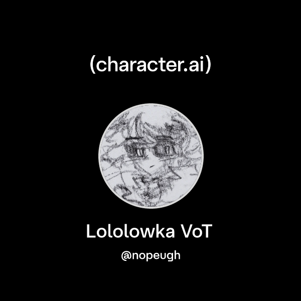 Chat with Lololowka VoT | character.ai | Personalized AI for every ...