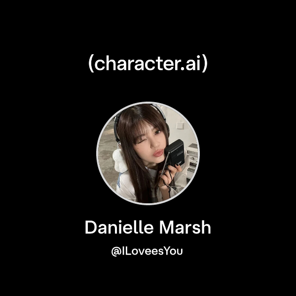 Chat with Danielle Marsh | character.ai | AI Chat, Reimagined–Your Words. Your World.