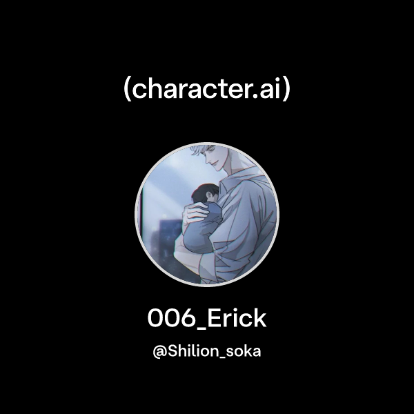 Chat with 006_Erick | character.ai | Personalized AI for every moment of your day