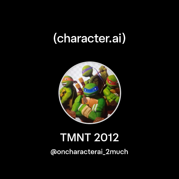 Chat with TMNT 2012 | character.ai | Personalized AI for every moment ...