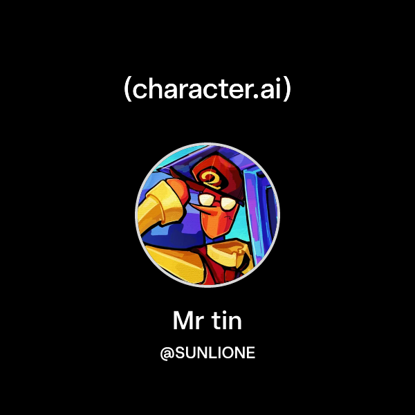 Chat with Mr tin | character.ai | Personalized AI for every moment of ...