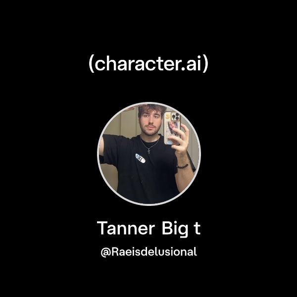 Chat with Tanner Big t | character.ai | AI Chat, Reimagined–Your Words ...