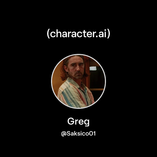Chat with Greg | character.ai | AI Chat, Reimagined–Your Words. Your World.