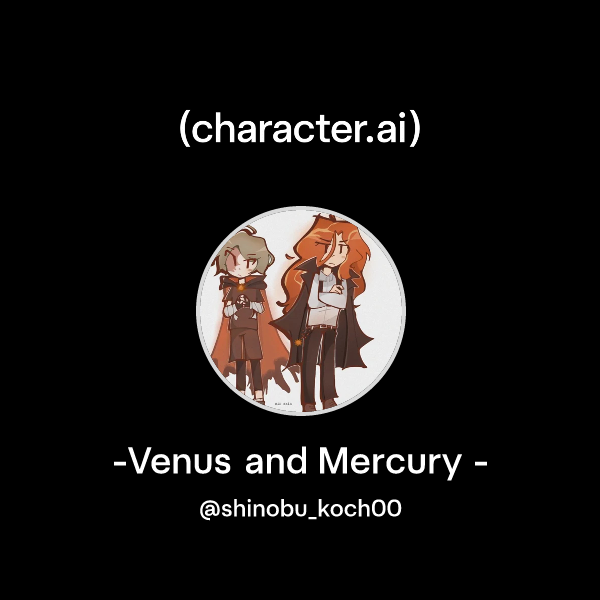 Chat with -Venus and Mercury - | character.ai | AI Chat, Reimagined ...