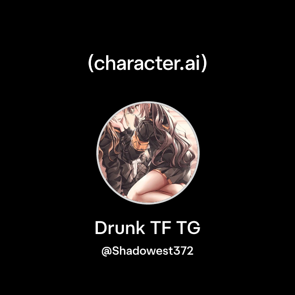 Chat with Drunk TF TG | character.ai | AI Chat, Reimagined–Your Words ...