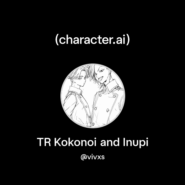 Chat with TR Kokonoi and Inupi | character.ai | AI Chat, Reimagined ...