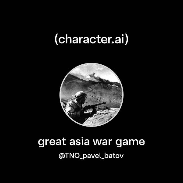 Chat with great asia war game | character.ai | AI Chat, Reimagined–Your ...