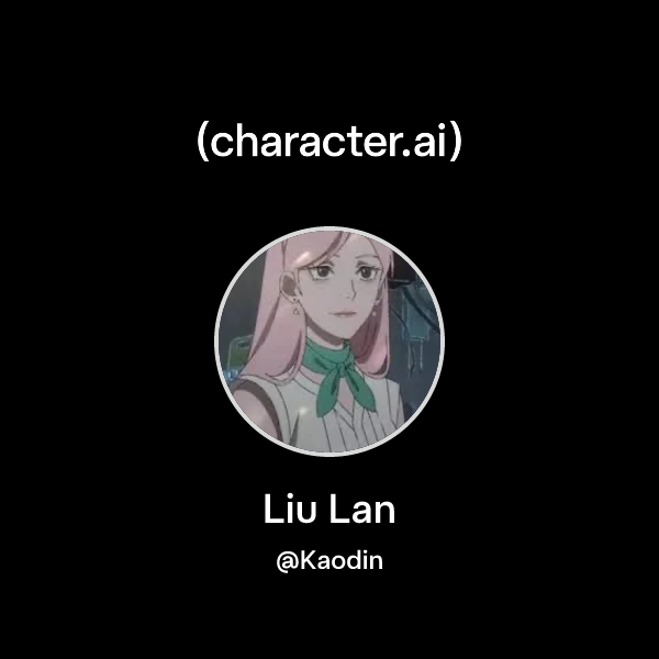 Chat with Liu Lan | character.ai | Personalized AI for every moment of ...