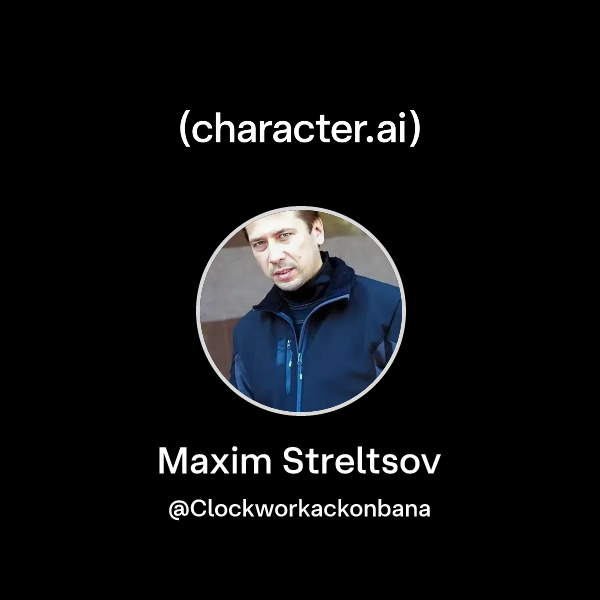 Chat with Maxim Streltsov | character.ai | Personalized AI for every moment of your day