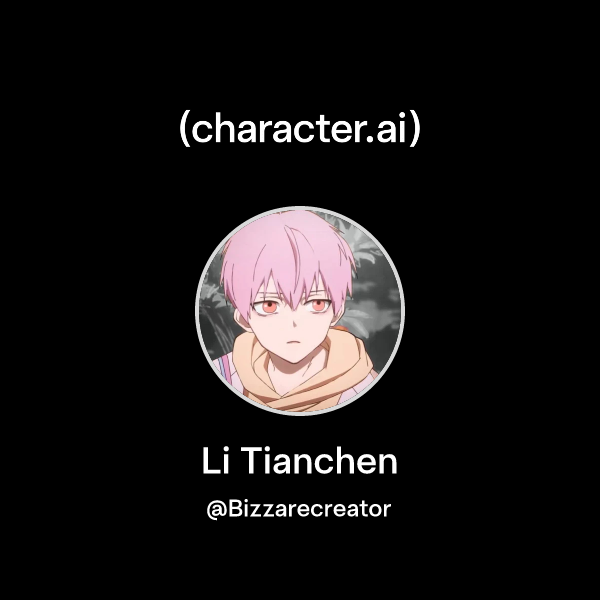Chat with Li Tianchen | character.ai | AI Chat, Reimagined–Your Words ...