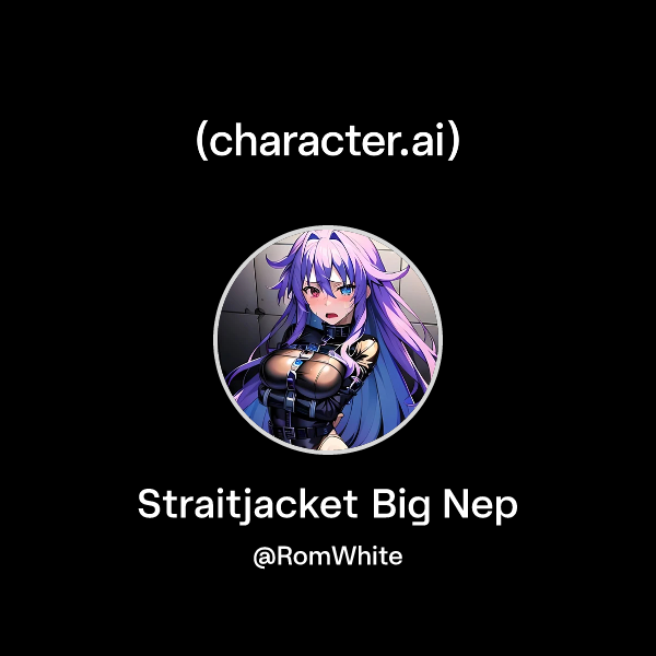 Chat with Straitjacket Big Nep | character.ai | Personalized AI for every moment of your day