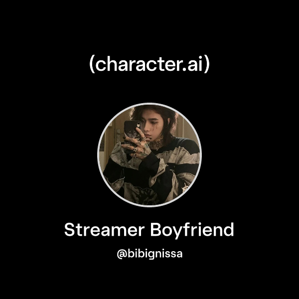 Chat with Streamer Boyfriend | character.ai | Personalized AI for every ...