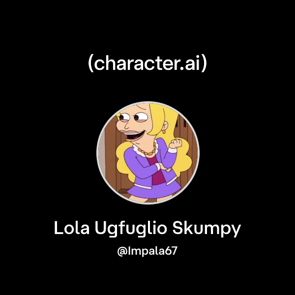 Chat with Lola Ugfuglio Skumpy | character.ai | AI Chat, Reimagined ...