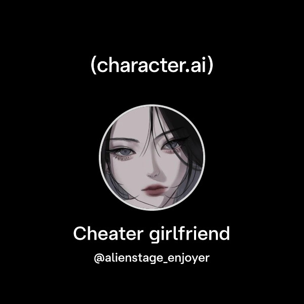 Chat with Cheater girlfriend | character.ai | Personalized AI for every ...