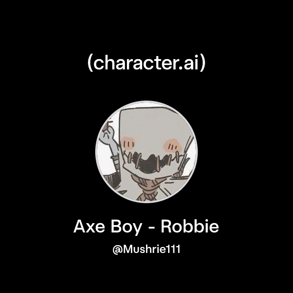 Chat with Axe Boy - Robbie | character.ai | AI Chat, Reimagined–Your ...