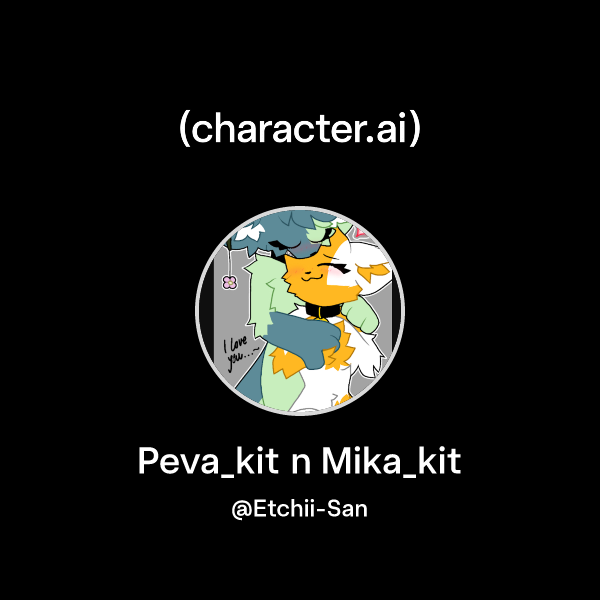 Chat with Peva_kit n Mika_kit | character.ai | Personalized AI for every moment of your day