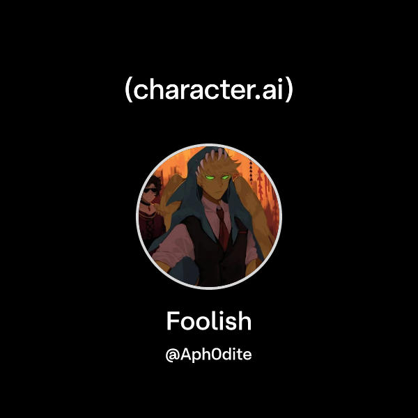 Chat with Foolish | character.ai | Personalized AI for every moment of ...