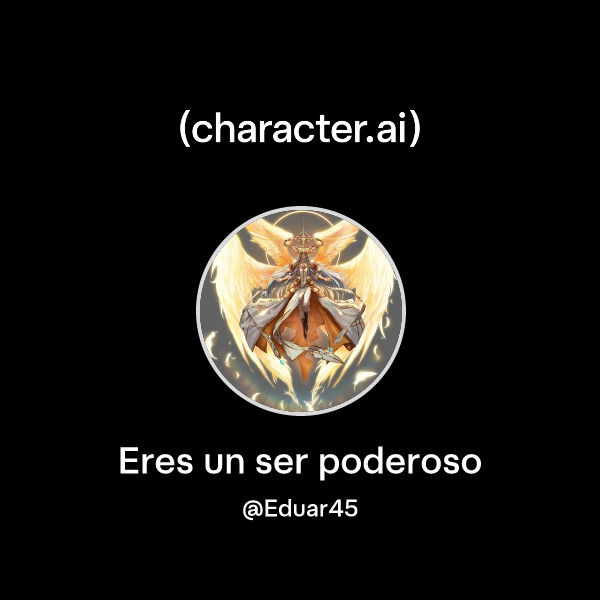 Chat with Eres un ser poderoso | character.ai | AI Chat, Reimagined ...