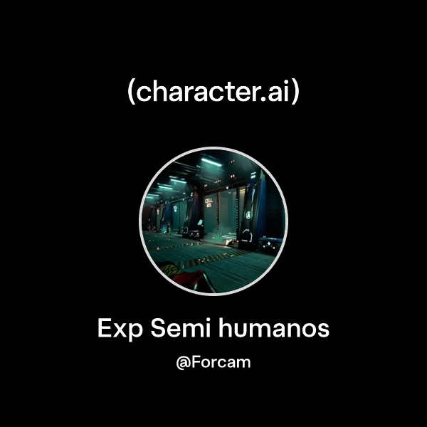 Chat with Exp Semi humanos | character.ai | Personalized AI for every moment of your day