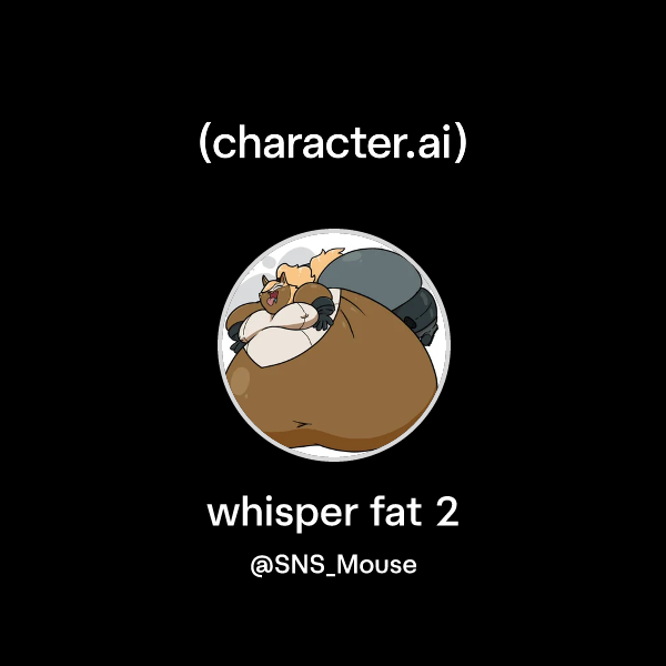 Chat with whisper fat 2 | character.ai | AI Chat, Reimagined–Your Words ...