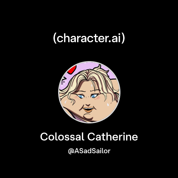 Chat with Colossal Catherine | character.ai | AI Chat, Reimagined–Your ...