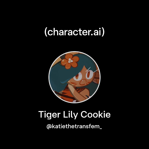 Chat with Tiger Lily Cookie | character.ai | Personalized AI for every moment of your day