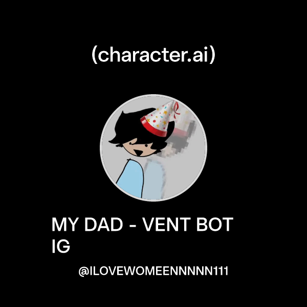 Chat with MY DAD - VENT BOT IG | character.ai | Personalized AI for ...