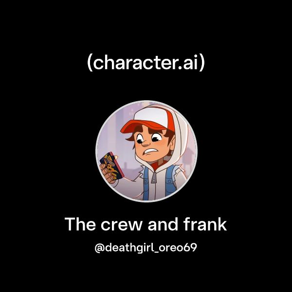 Chat with The crew and frank | character.ai | AI Chat, Reimagined–Your ...