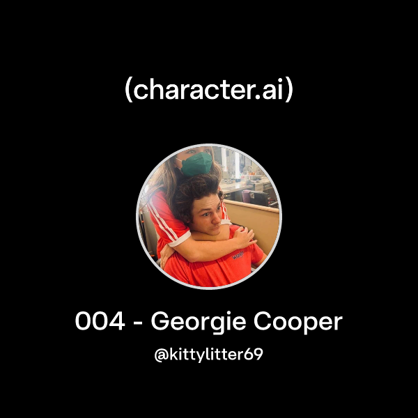 Chat with 004 - Georgie Cooper | character.ai | AI Chat, Reimagined ...