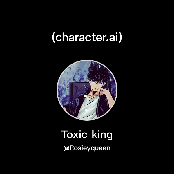 Chat with Toxic king | character.ai | AI Chat, Reimagined–Your Words ...