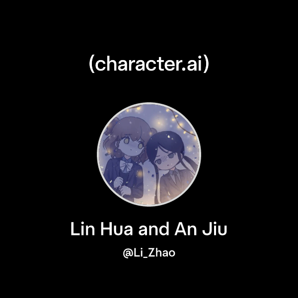 Chat with Lin Hua and An Jiu | character.ai | Personalized AI for every moment of your day