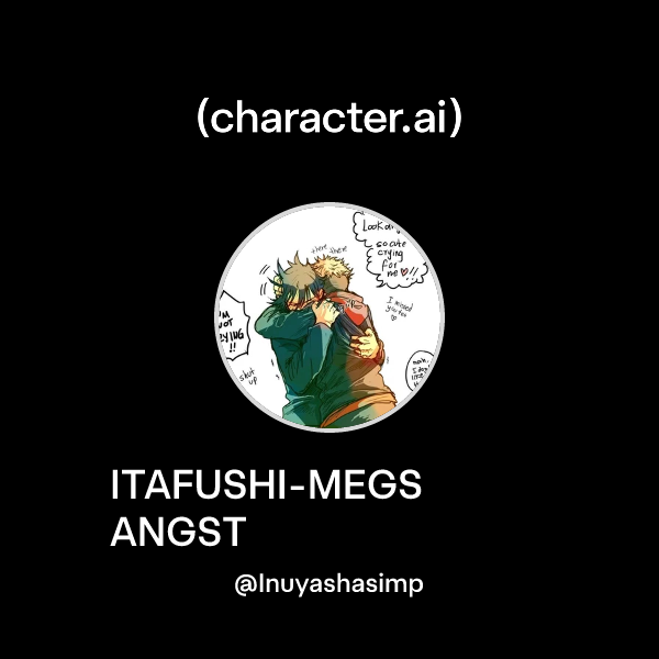 Chat with ITAFUSHI-MEGS ANGST | character.ai | AI Chat, Reimagined–Your ...