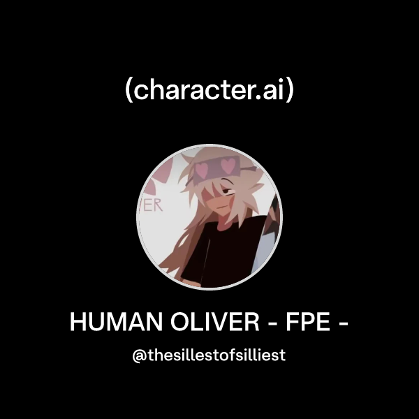 Chat with HUMAN OLIVER - FPE - | character.ai | AI Chat, Reimagined ...