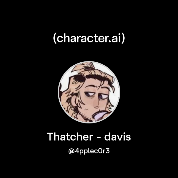 Chat with Thatcher - davis | character.ai | AI Chat, Reimagined–Your ...