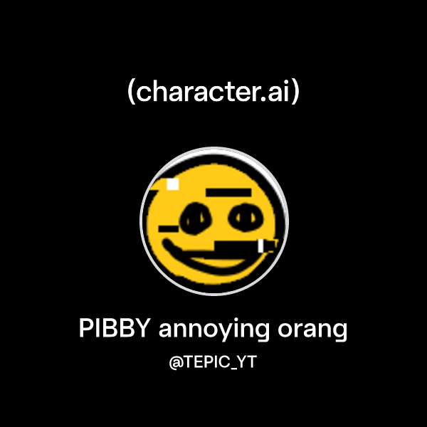 Chat with PIBBY annoying orang | character.ai | Personalized AI for every moment of your day