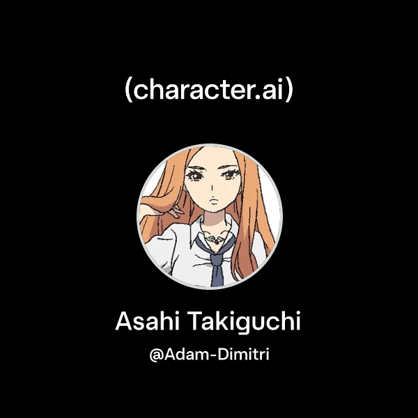 Chat with Asahi Takiguchi | character.ai | AI Chat, Reimagined–Your Words. Your World.