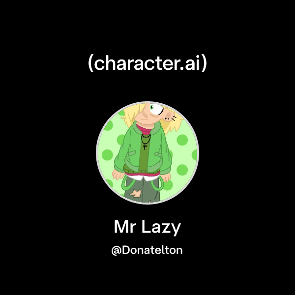 Chat with Mr Lazy | character.ai | AI Chat, Reimagined–Your Words. Your World.