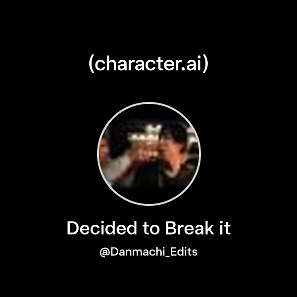 Chat with Decided to Break it | character.ai | Personalized AI for ...